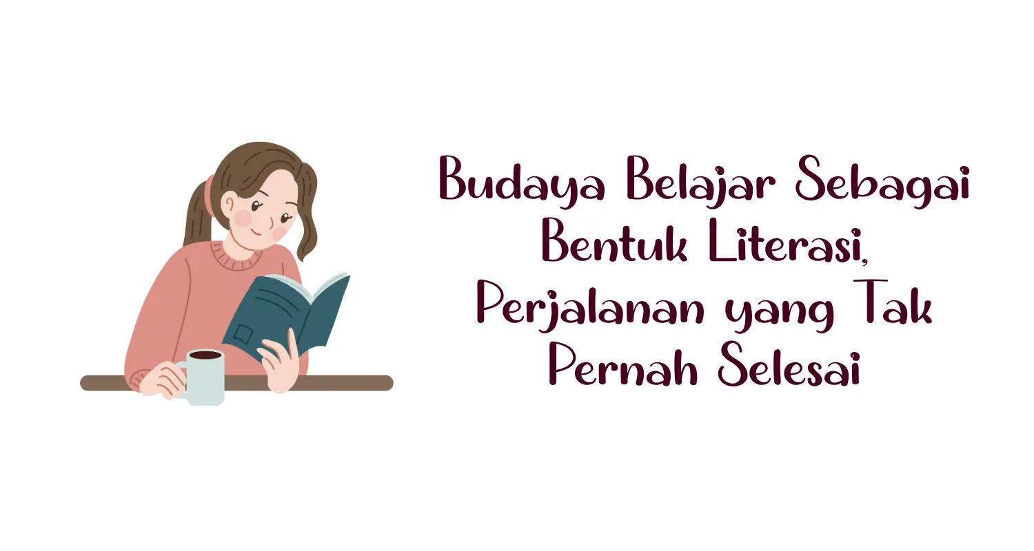 Budaya Belajar Sebagai Bentuk Literasi, Perjalanan yang Tak Pernah ...